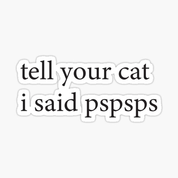 "Tell Your Cat I Said Pspsps Car Vinyl Decal Sticker" Sticker for Sale ...