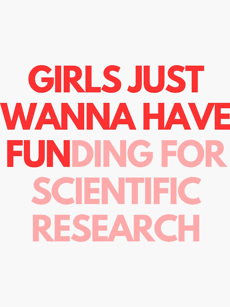 "girls just wanna have funding for scientific research" Sticker for ...