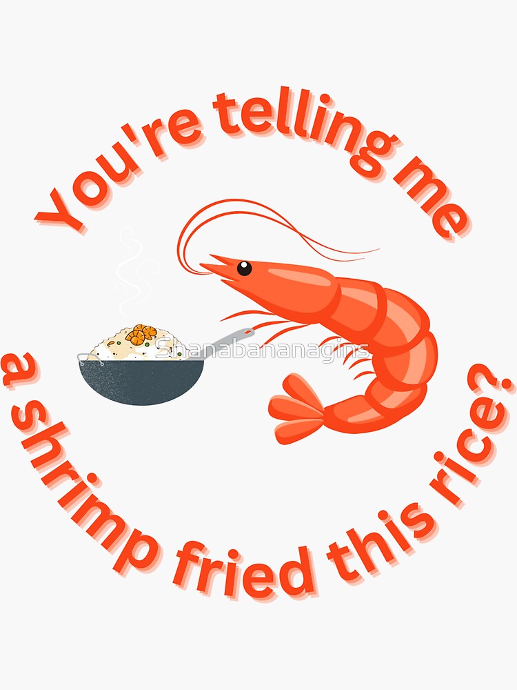 "A shrimp fried this rice?" Sticker for Sale by Shanabananagins | Redbubble