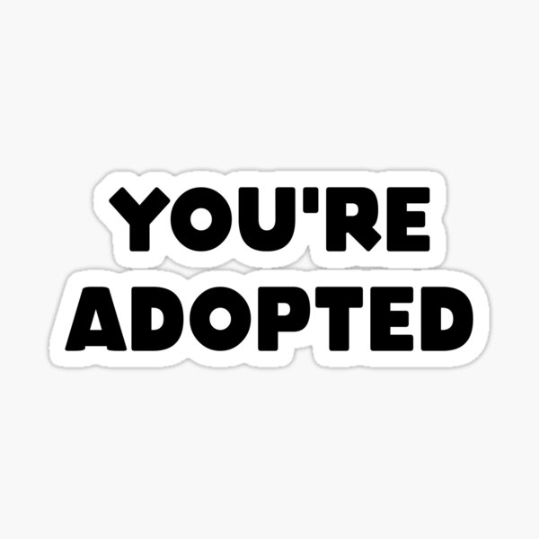 "You're Adopted" Sticker for Sale by YesterdaysSushi | Redbubble