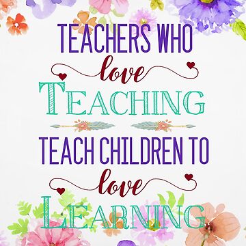 "Teachers who love teaching teach children to love learning" Spiral ...