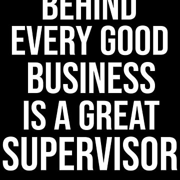 "Funny supervisor saying: Behind every good business is a great ...