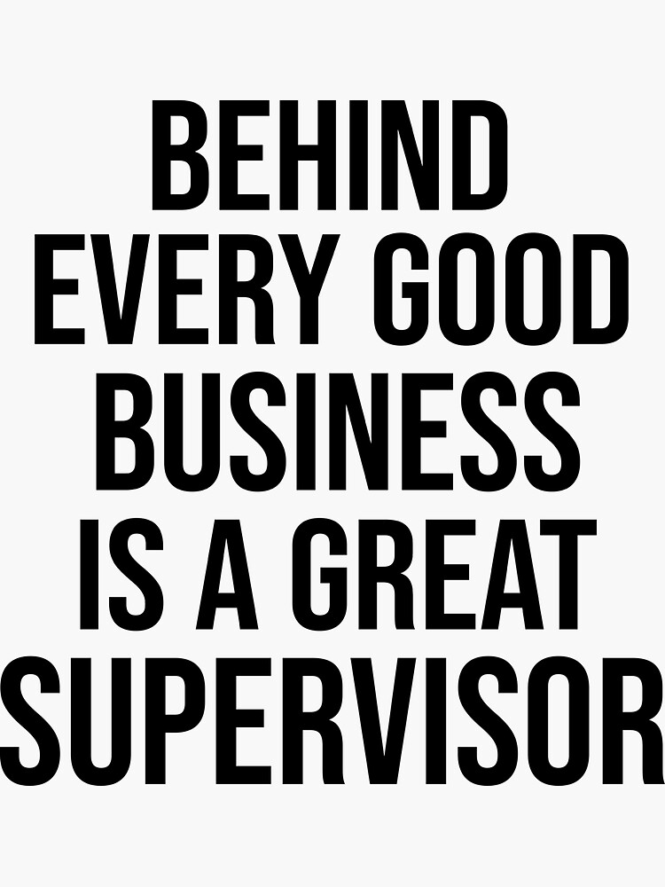 "Funny supervisor saying: Behind every good business is a great ...