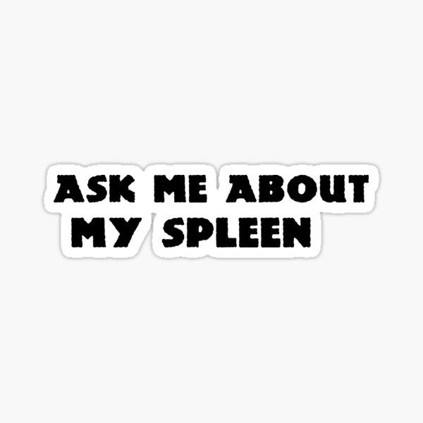 "spleen jokes| ask me about my spleen" Sticker for Sale by sarina G ...