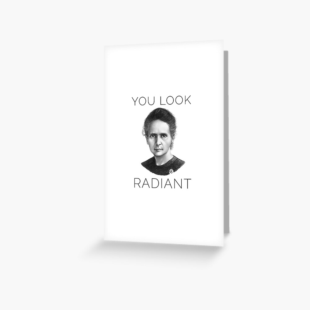 "Marie Curie You Look Radiant" Greeting Card by nerdchild | Redbubble