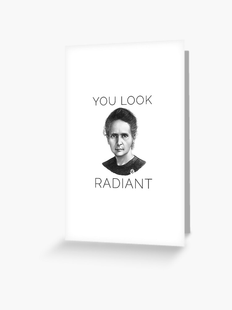 "Marie Curie You Look Radiant" Greeting Card for Sale by nerdchild ...