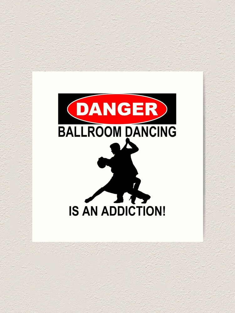 "Danger - Ballroom Dancing Is An Addiction!" Art Print for Sale by ...