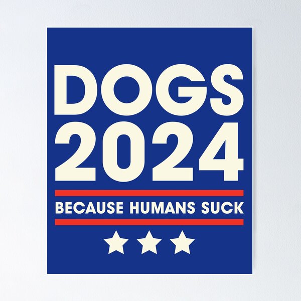 "Dogs 2024 Humans Suck 2024 Election Liberal Conservative" Poster for ...