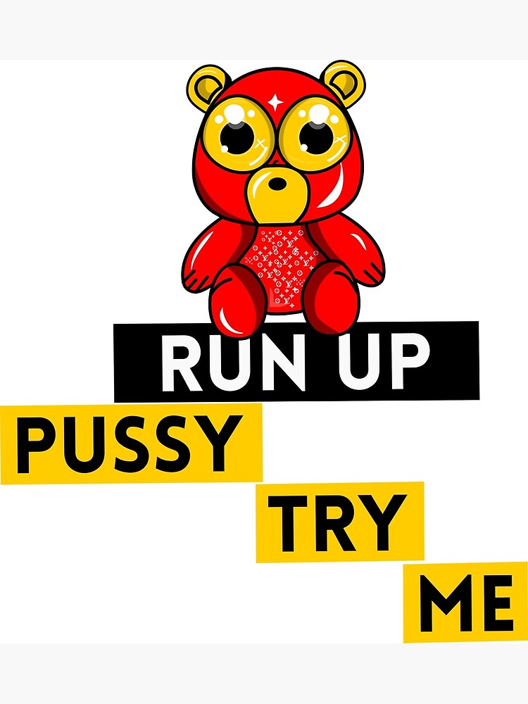 Run Up Pussy Try Me Luxury Teddy Bear Poster By Purpleloxe Redbubble