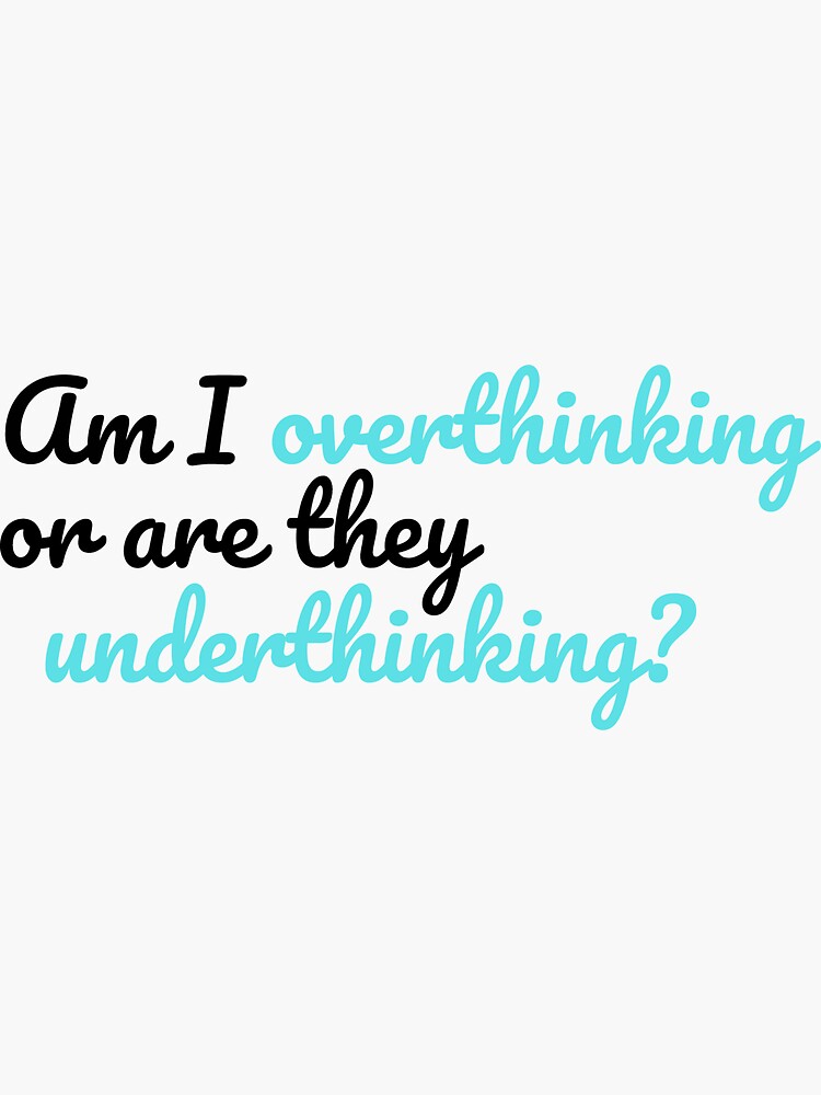 "Am i overthinking or are they underthinking" Sticker for Sale by ...