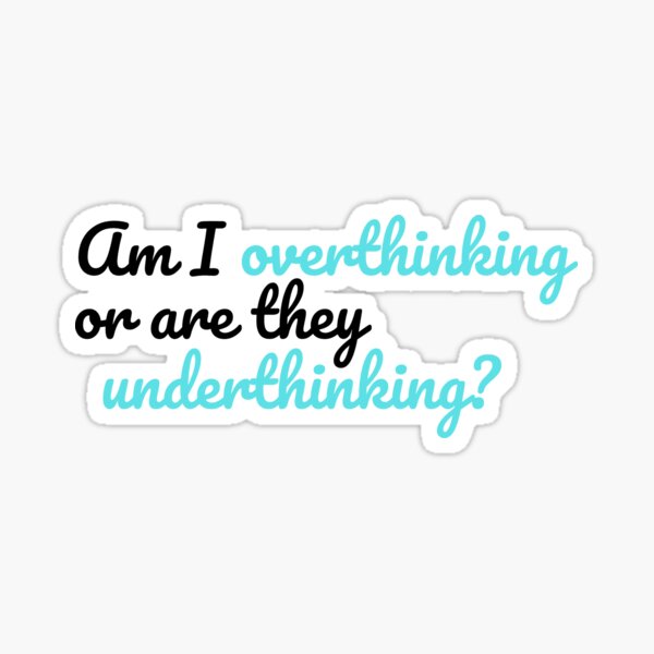 "Am i overthinking or are they underthinking" Sticker for Sale by ...
