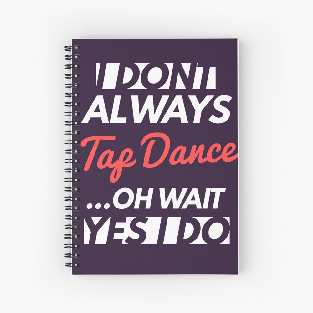"I Don't Always Tap Dance - Funny Gifts For Tap Dancers" Spiral ...