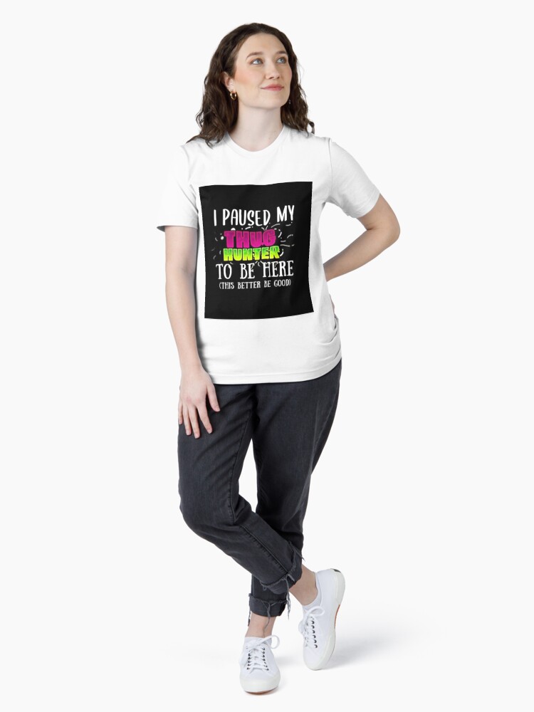 "I paused my thug hunter to be here " Essential T-Shirt for Sale by ...