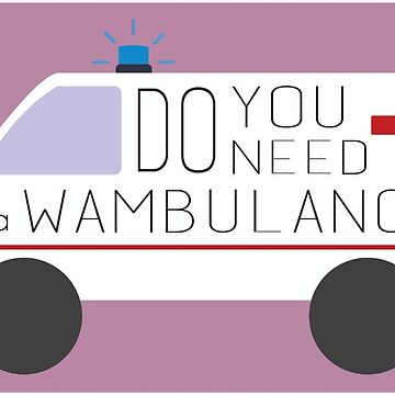 "Do you need a wambulance?" Sticker for Sale by alliecole1 | Redbubble