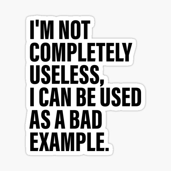 "I'm Not Completely Useless, I Can Be Used As A Bad Example" Sticker ...
