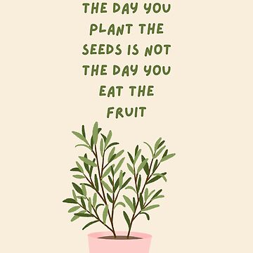 "The Day You Plant The Seeds Is Not The Day You Eat The Fruit" Sticker ...