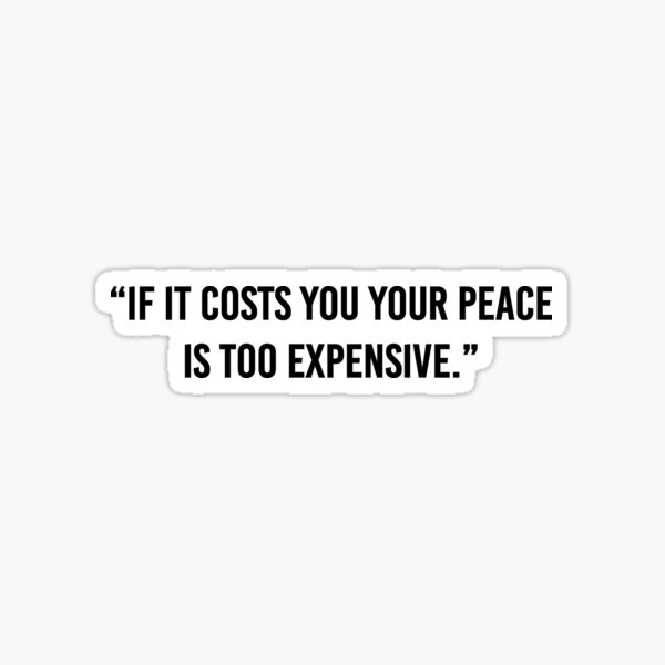 "If it costs you your Peace is too expensive - quote No3" Sticker for ...