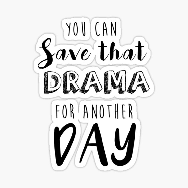 You Can Save That Drama For Another Day Sticker For Sale By you-can-save-that-drama-for-another-day-sticker-for-sale-by