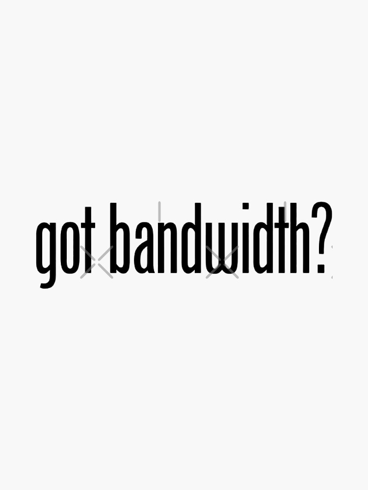 "Got Bandwidth?" Sticker for Sale by GrrTigerDesigns | Redbubble