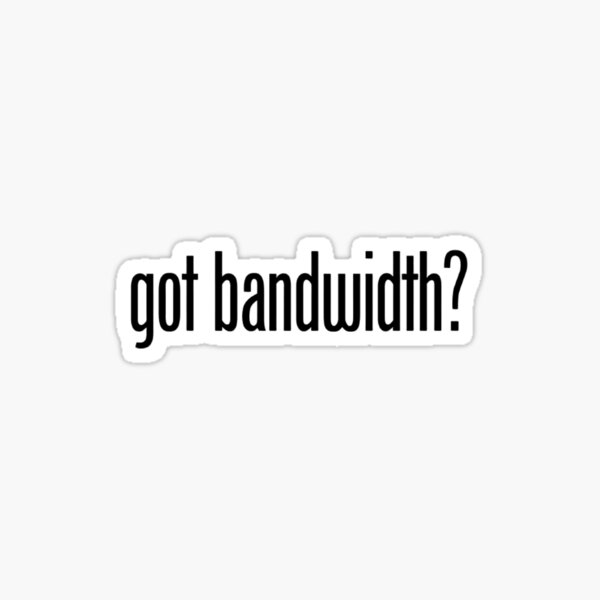 "Got Bandwidth?" Sticker for Sale by GrrTigerDesigns | Redbubble