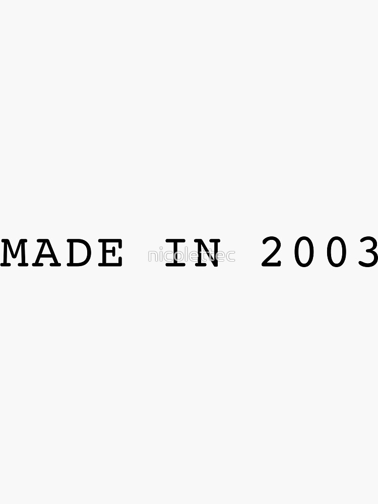 "MADE IN 2003" Sticker for Sale by nicolettec | Redbubble