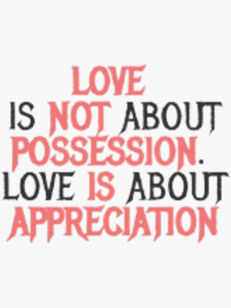 "The True Meaning of Love: Appreciation, Not Possession" Sticker for ...