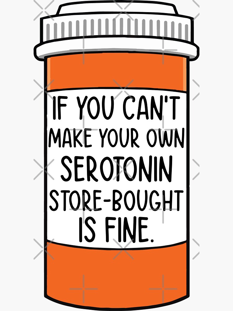 "if you can't make your own serotonin store-bought is fine" Sticker for ...