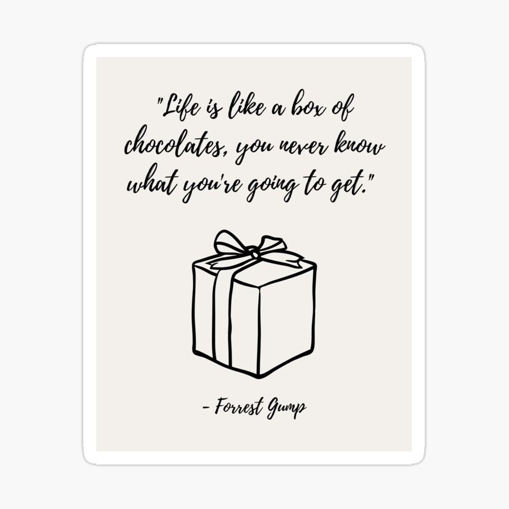 Life Is Like A Box Of Chocolates You Never Know What Youre Gonna Get