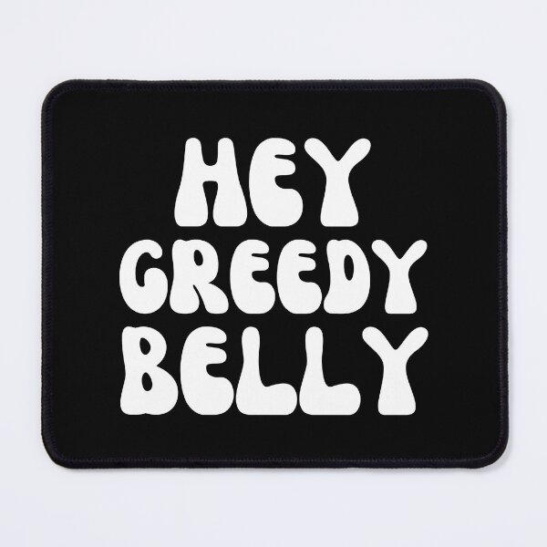 Hey Greedy Belly Mouse Pads & Desk Mats for Sale | Redbubble