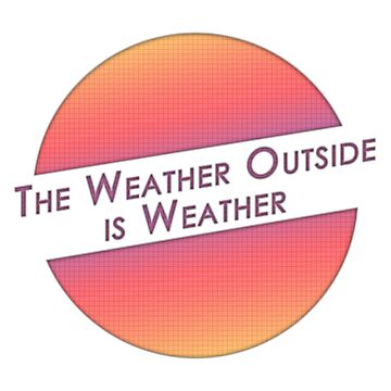 "The Weather Outside is Weather" Sticker for Sale by JJFGraphics ...