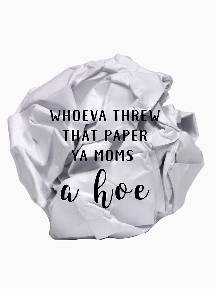 "whoever threw that paper " T-shirt for Sale by bshac | Redbubble ...