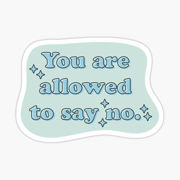 "You are allowed to say no." Sticker for Sale by karrotwhocrafts ...