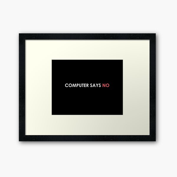 "Little Britain - Computer Says No" Framed Art Print for Sale by wampa ...