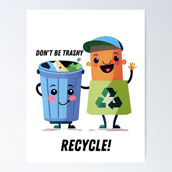 "Don't be trashy, recycle!" Poster for Sale by Liseri | Redbubble