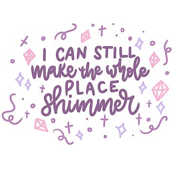 "I Can Still Make the Whole Place Shimmer " Sticker for Sale by ...