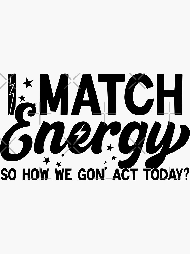 "I Match Energy So How We Gon' Act Today, Gift For Friend" Sticker for ...