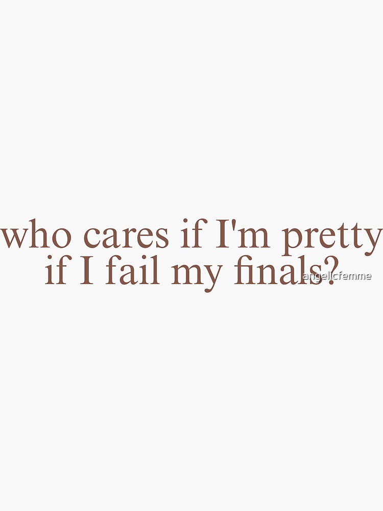 "who cares if I´m pretty if I fail my finals?" Sticker for Sale by ...