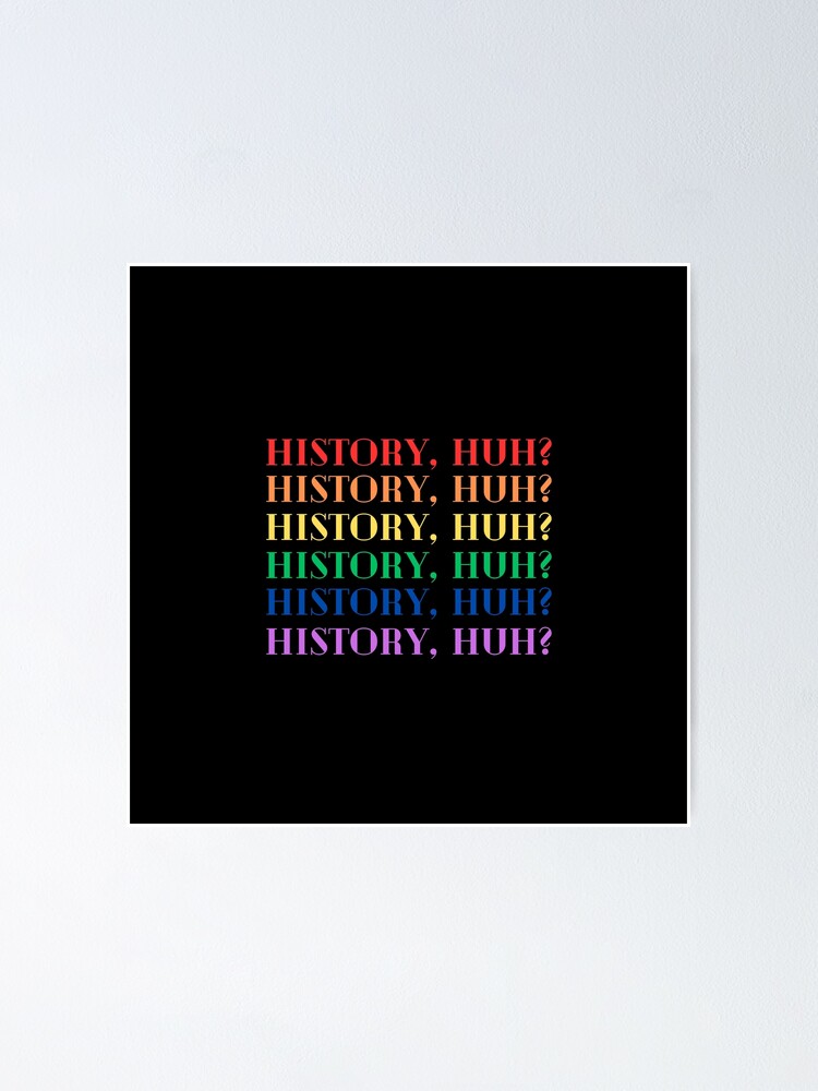 "History, Huh?" Poster for Sale by KayMorgan22 | Redbubble