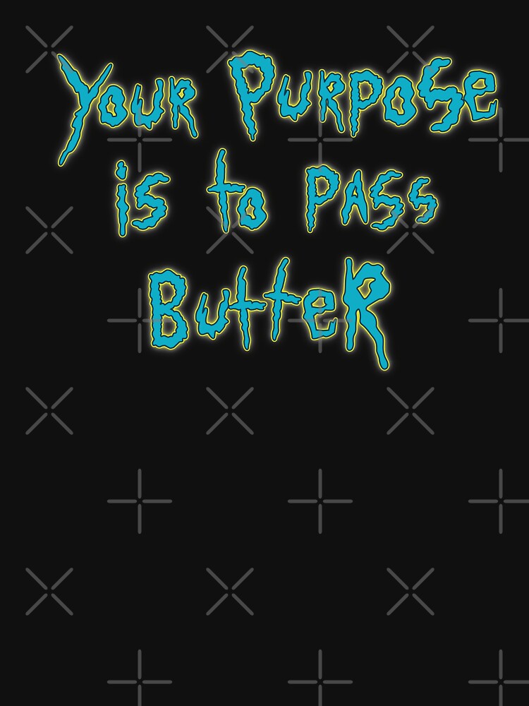 "Your Purpose is to Pass Butter" T-shirt by japdua | Redbubble