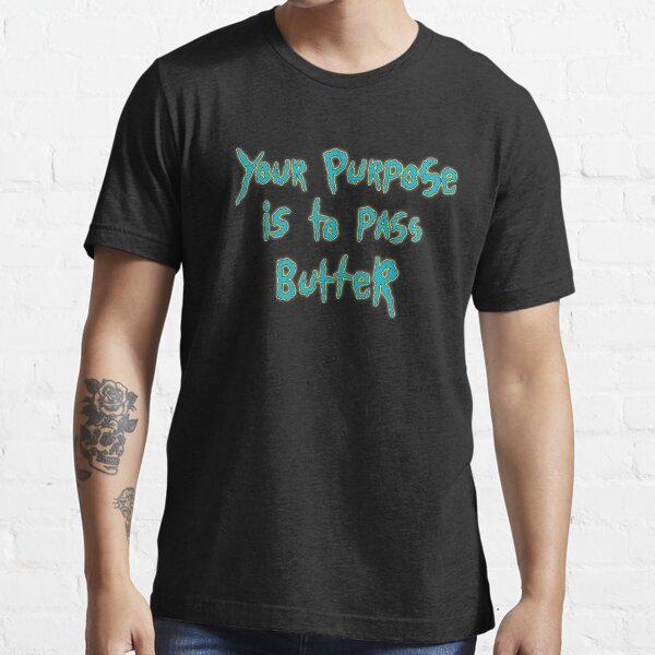 "Your Purpose is to Pass Butter" T-shirt by japdua | Redbubble