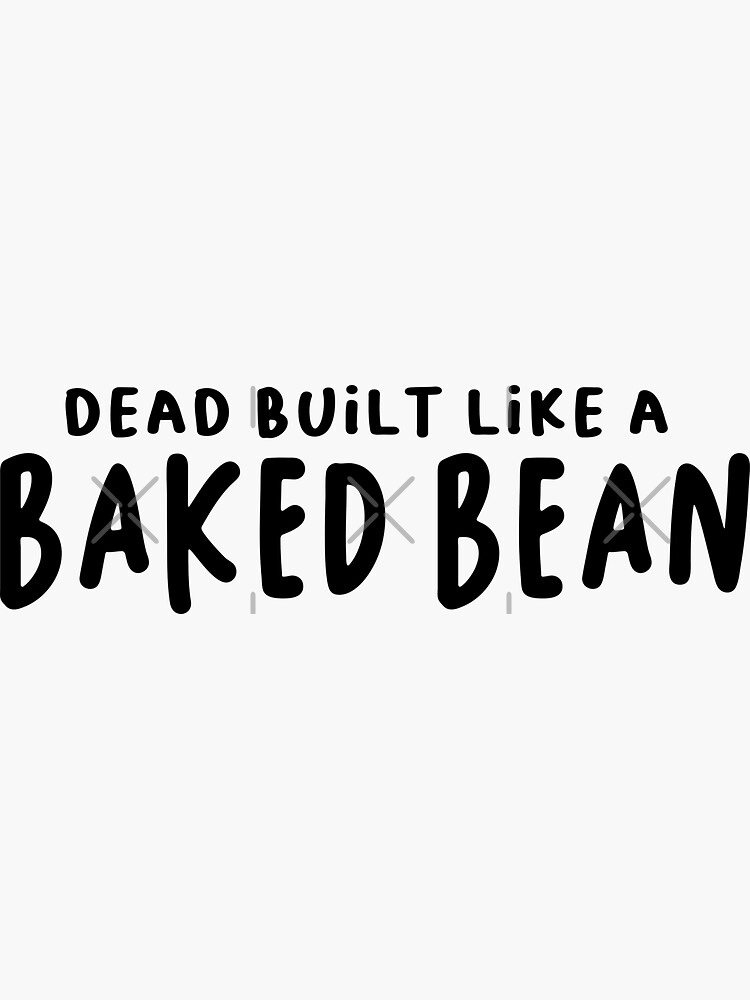 "dead built like a BAKED BEAN" Sticker for Sale by hunnydoll | Redbubble