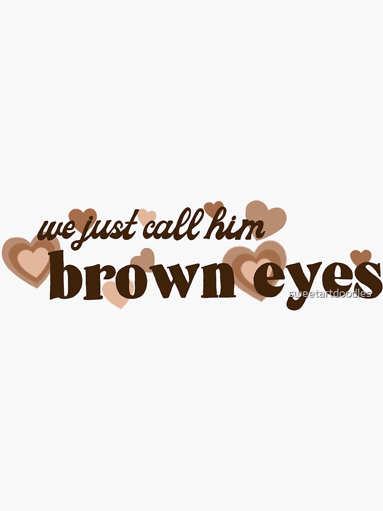"We Just Call Him Brown Eyes " Sticker for Sale by sweetartdoodles ...