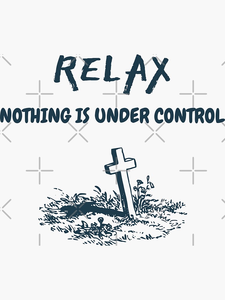 "Relax Nothing Is Under Control" Sticker for Sale by curvesNgorgeous ...