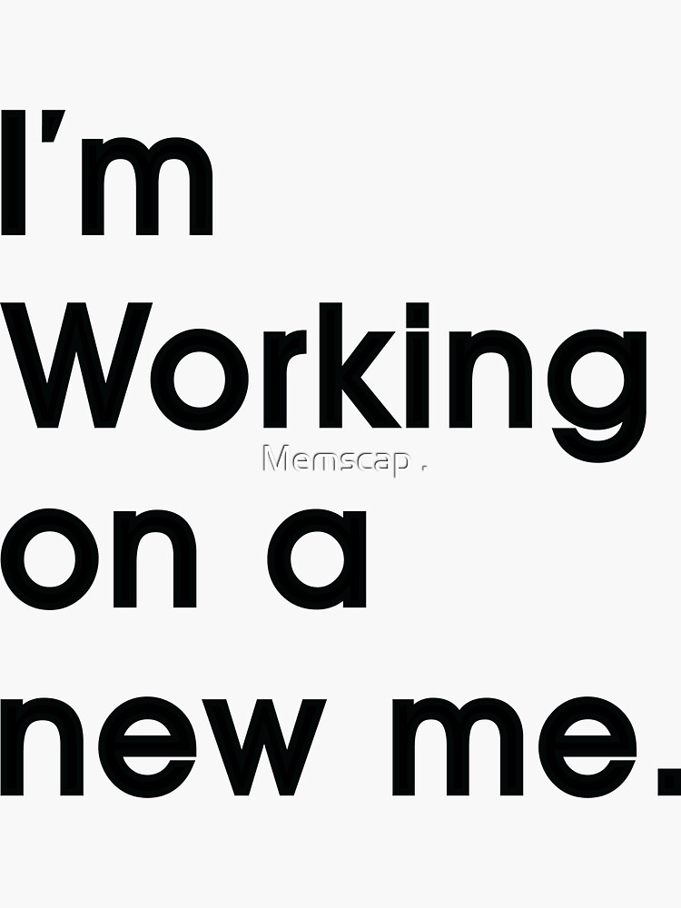 "I am Working on a new me" Sticker for Sale by Memscap . | Redbubble