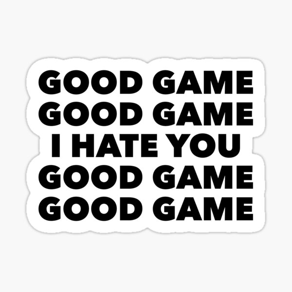 "Good Game, Good Game, I Hate You" Sticker for Sale by itssav9 | Redbubble