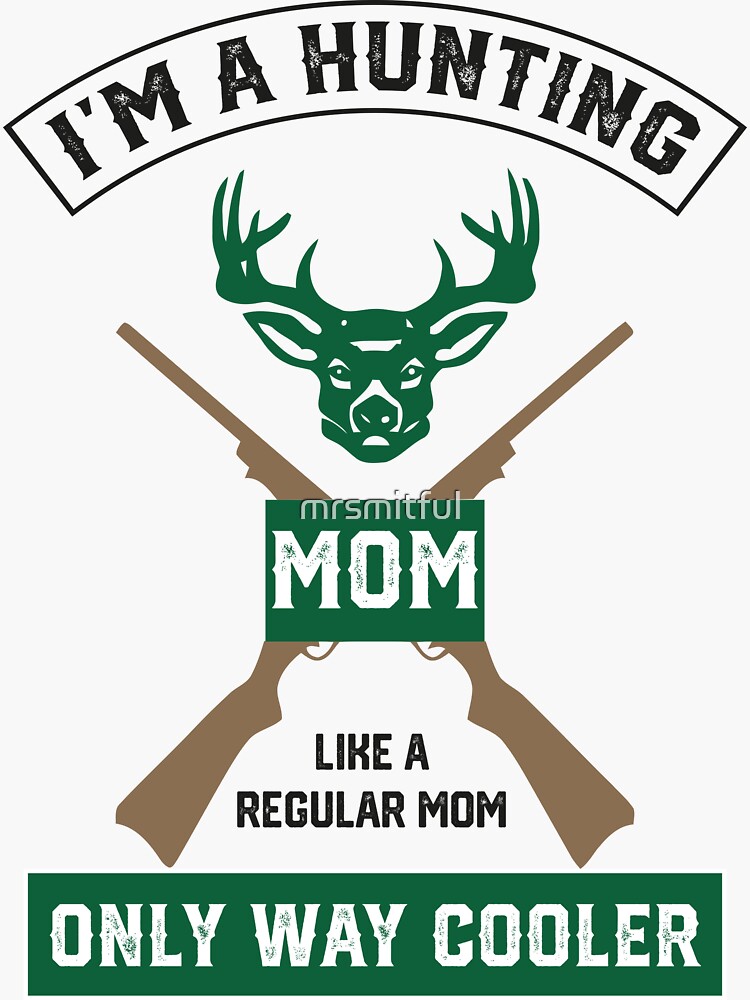 "I'm A Hunting Mom, Just Like A Normal Mom Only Way Cooler" Sticker for ...