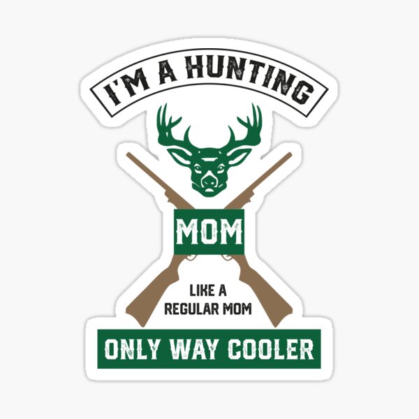 "I'm A Hunting Mom, Just Like A Normal Mom Only Way Cooler" Sticker for ...