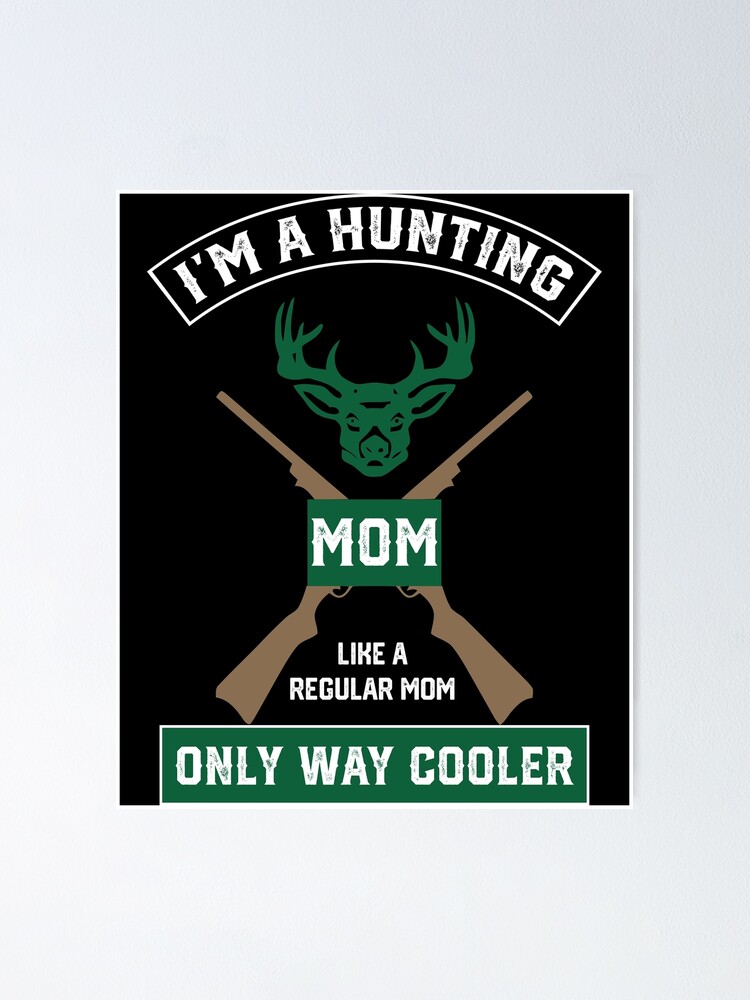 "I'm A Hunting Mom, Just Like A Normal Mom Only Way Cooler" Poster for ...