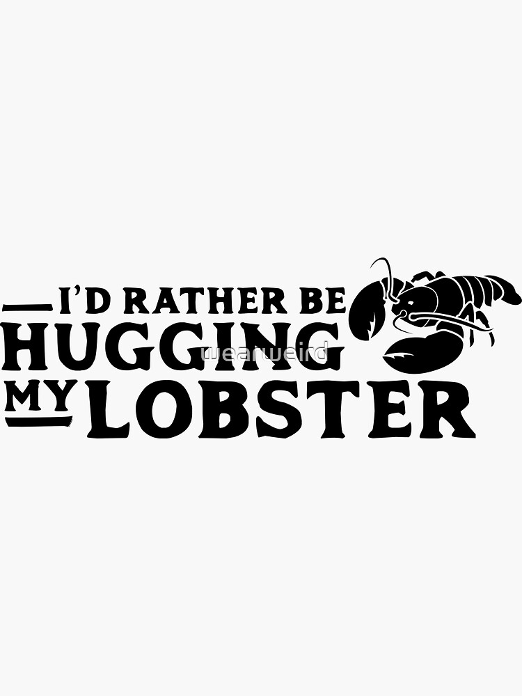 "I'd Rather Be Hugging My Lobster" Sticker by wearweird | Redbubble