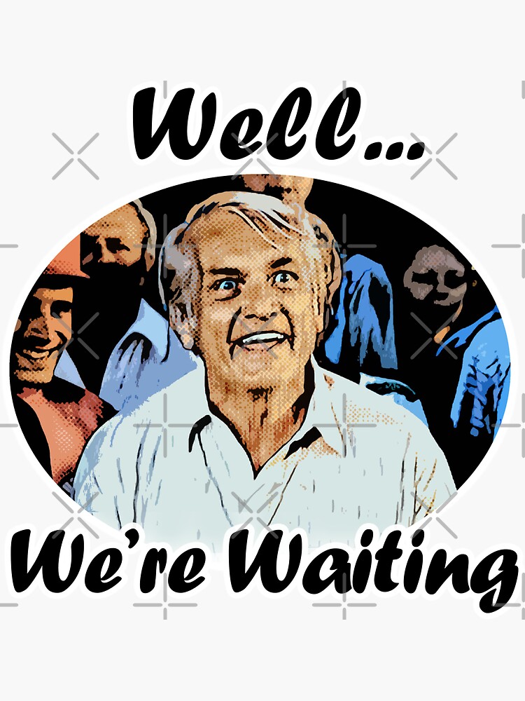 "Well, were waiting" Sticker for Sale by JTK667 | Redbubble